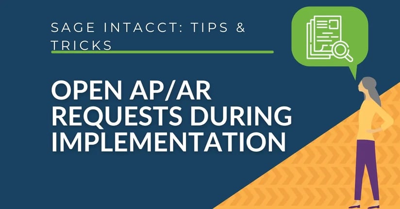 Sage Intacct Tips & Tricks: Open AP/AR Requests During Implementation